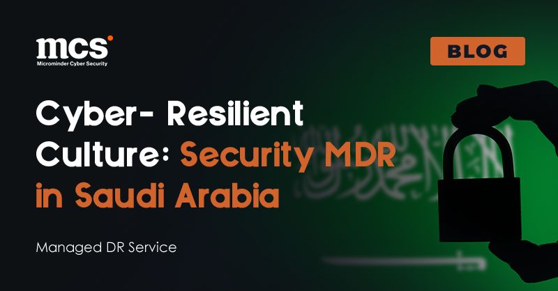 Building a Cyber-Resilient Culture: Security MDR in Saudi Arabia | Microminder Cyber Security